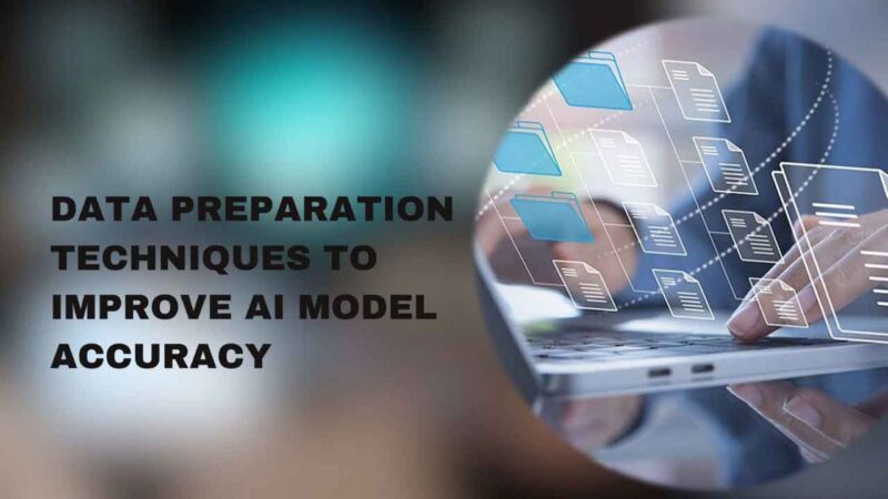 Data preparation techniques to improve AI model accuracy Data preparation techniques to improve AI model accuracy